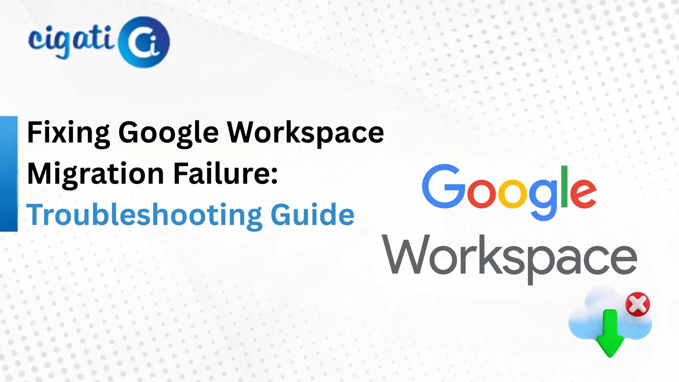 Fixing Google Workspace Migration Failure: Troubleshooting Guide